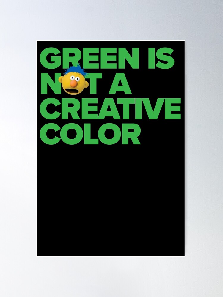 Green Is Not A Creative Color GREEN IS NOT A CREATIVE COLOUR