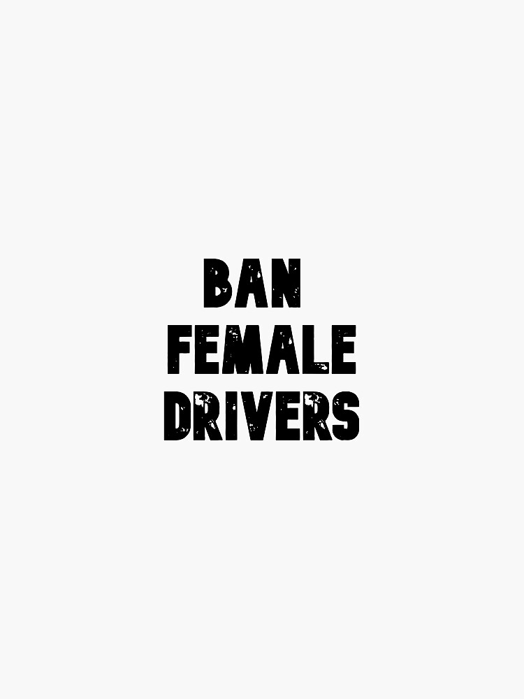 "Ban Female Drivers" Sticker for Sale by mrpizzaman | Redbubble