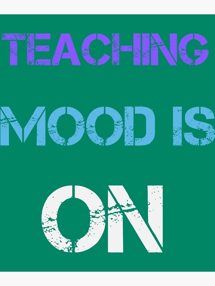 "Teaching Mood Is On " Poster for Sale by MarynuPuckette | Redbubble