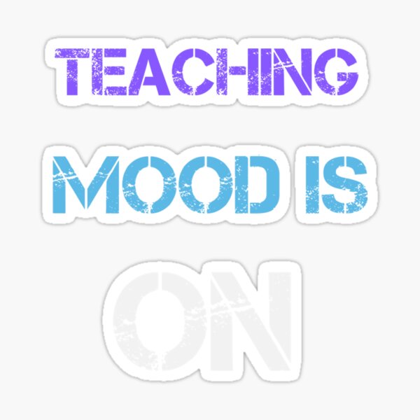 "Teaching Mood Is On " Sticker for Sale by MarynuPuckette | Redbubble