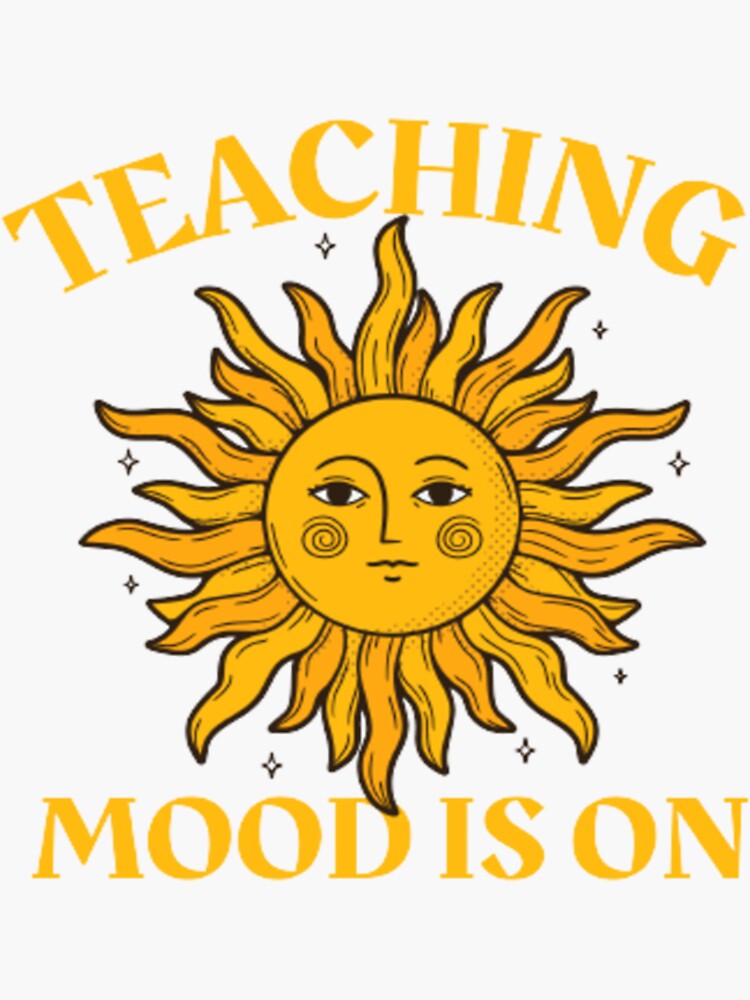"Teaching Mood Is On " Sticker for Sale by MarynuPuckette | Redbubble