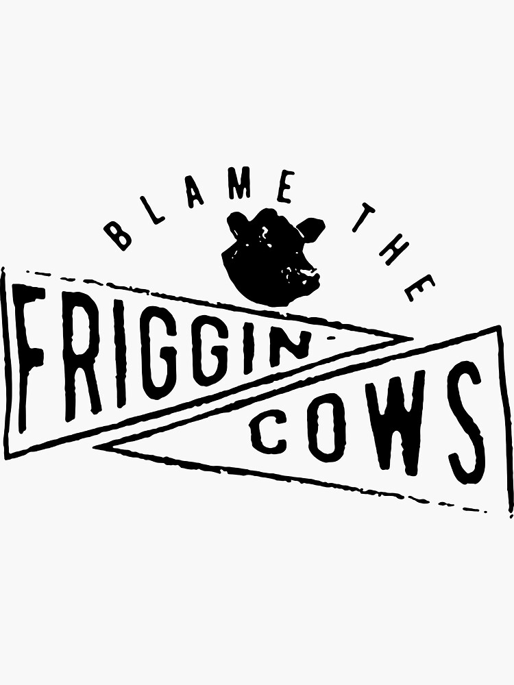 "Blame The Friggin' Cows Funny Sarcasm Cow" Sticker for Sale by ...