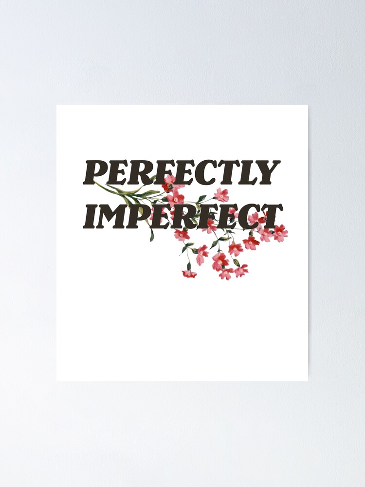"perfectly imperfect" Poster for Sale by Sher-ri | Redbubble