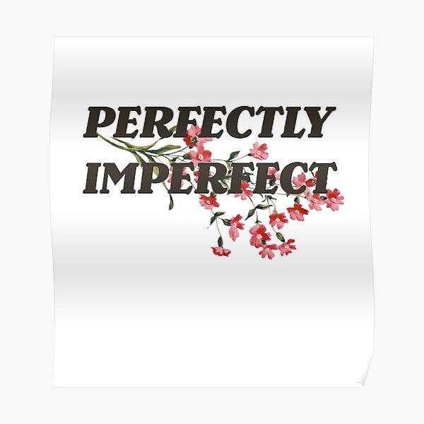 "perfectly imperfect" Poster for Sale by Sher-ri | Redbubble