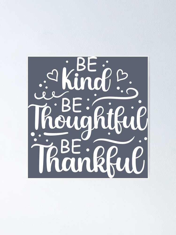 "Be Kind Be Thoughful Be Thankful motivational quotes" Poster for Sale ...