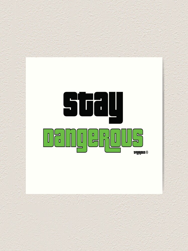 "Stay Dangerous " Art Print for Sale by tylarious | Redbubble