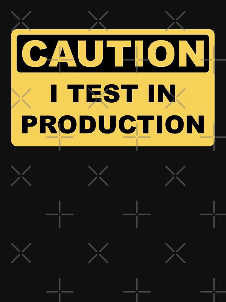 "I Test in Production - Funny Developer Caution Sign Design" T-shirt ...