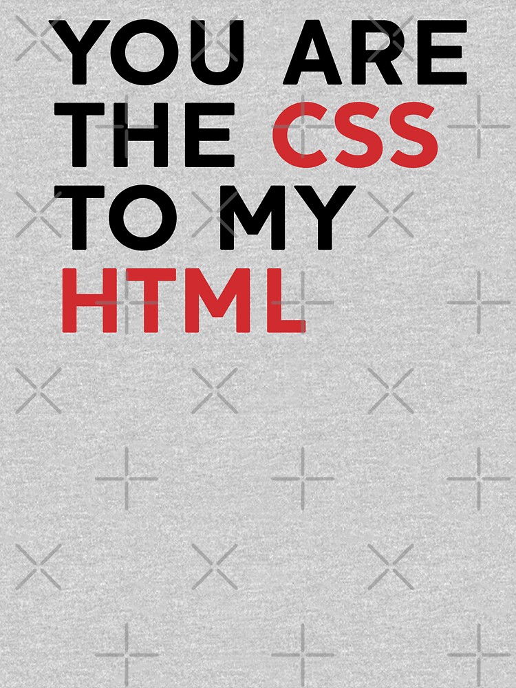 "You Are The CSS­ To My HTML­" T-shirt by polycon | Redbubble