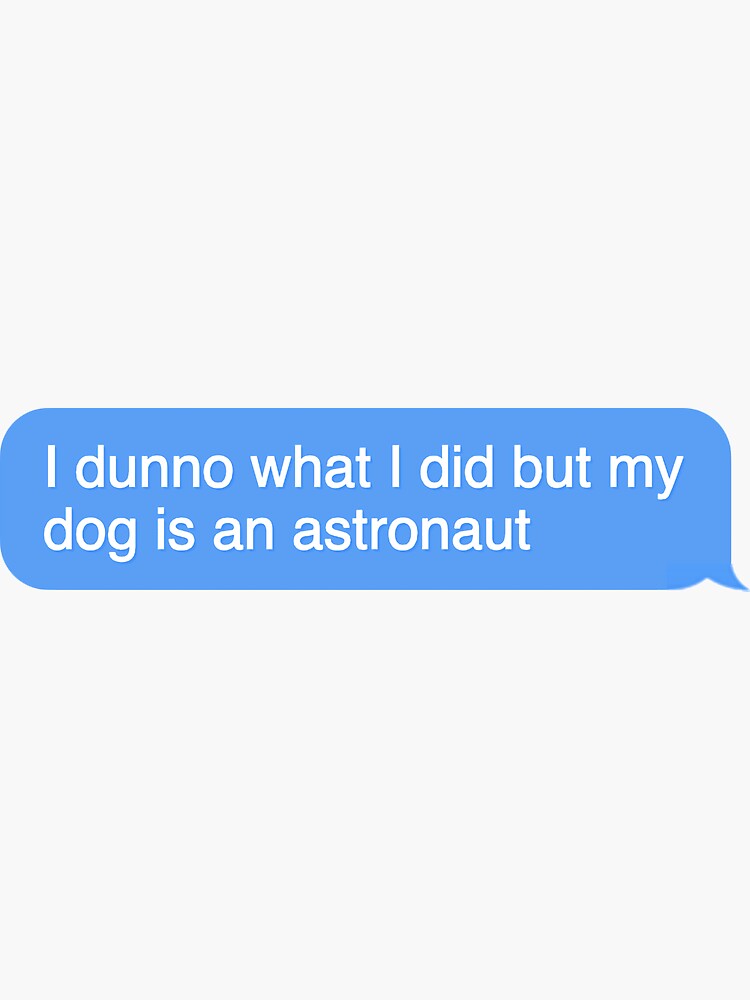 "iPhone Text Message, "I dunno what I did but my dog is an astronaut ...