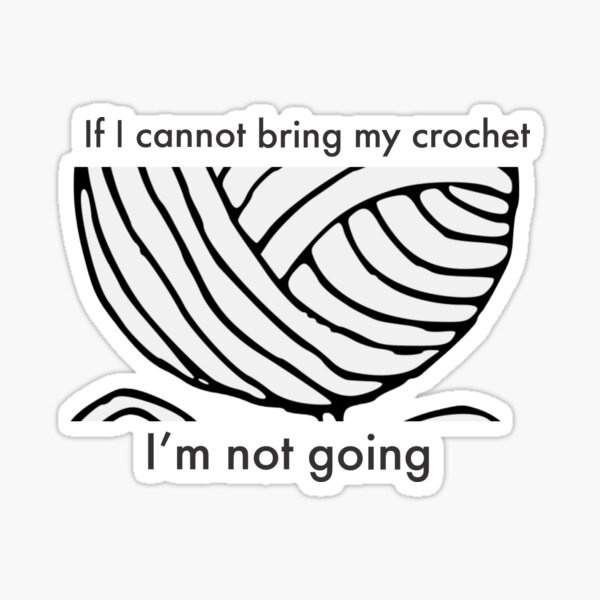 "If I Cannot Bring My Crochet I'm Not Going" Sticker for Sale by WithRJ ...