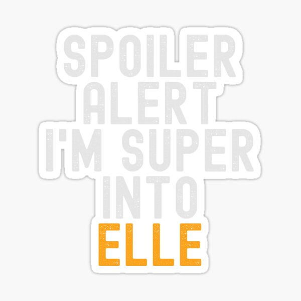"Funny Spoiler Alert I'm Super Into Elle" Sticker for Sale by kindxinn ...