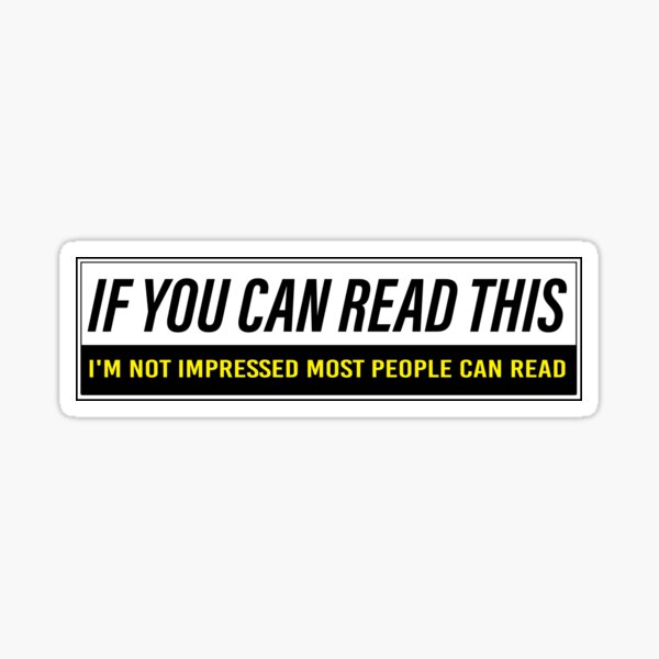 "If You Can Read This I'm Not Impressed. Most People Can Read" Sticker ...