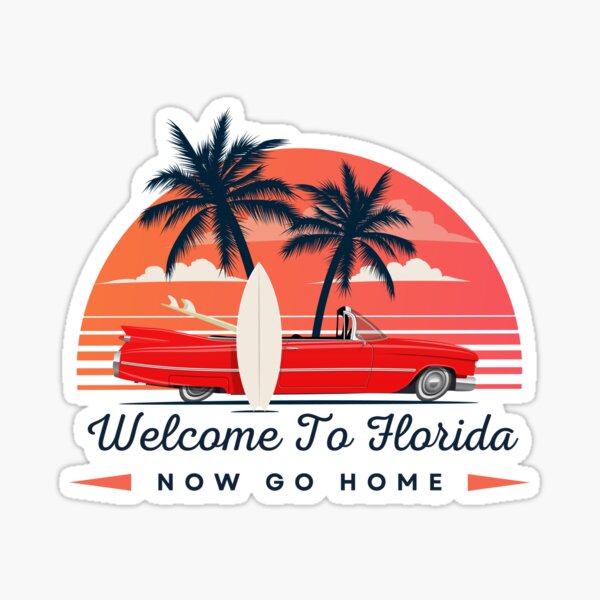 "welcome to florida now go home" Sticker for Sale by bhsysfshop | Redbubble