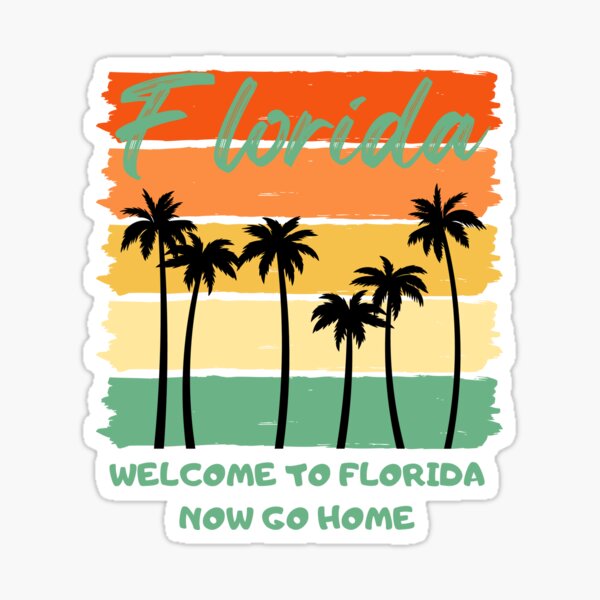 "welcome to florida now go home" Sticker for Sale by bhsysfshop | Redbubble