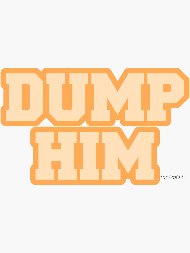 "DUMP HIM" Sticker for Sale by tbh-isaiah | Redbubble