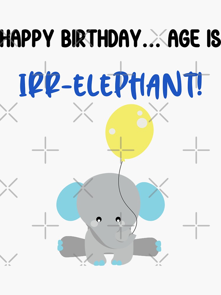 "Happy Birthday. Age is irr-Elephant! Funny Birthday Meme Word Play ...