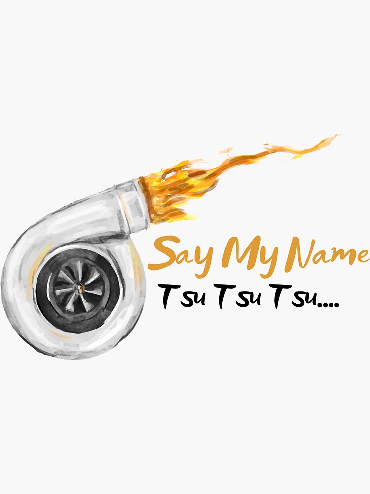 "Turbo Design Say My Name Tsu Tsu Tsu" Sticker for Sale by PrintProd ...
