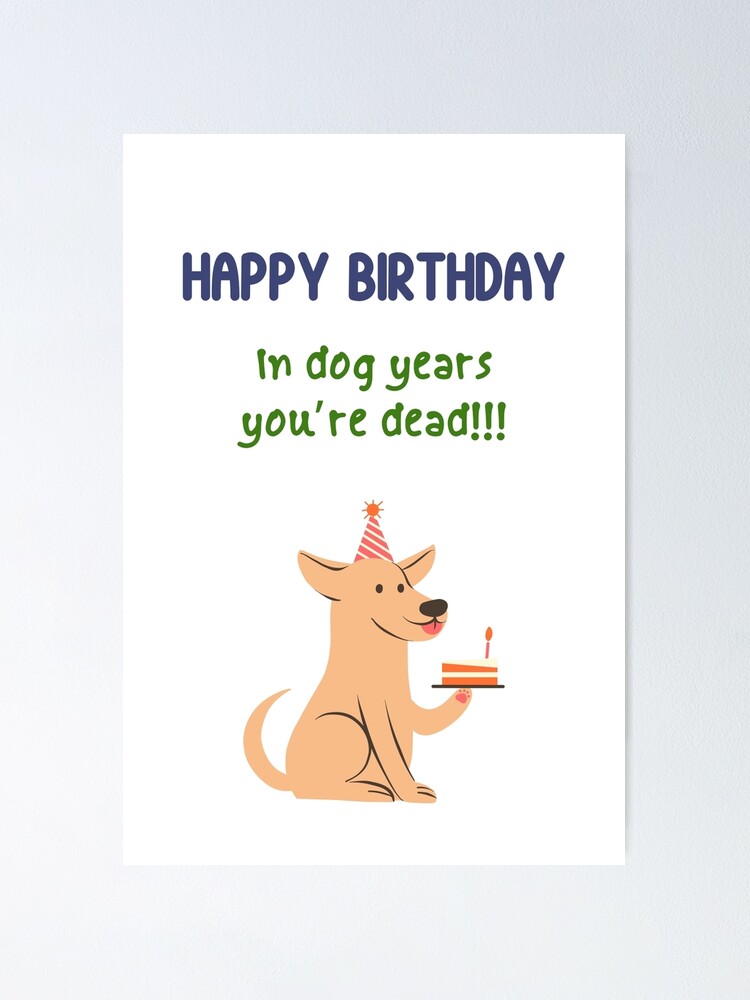 "Happy Birthday In Dog Years You’re Dead!!!- Funny Hilarious Birthday ...