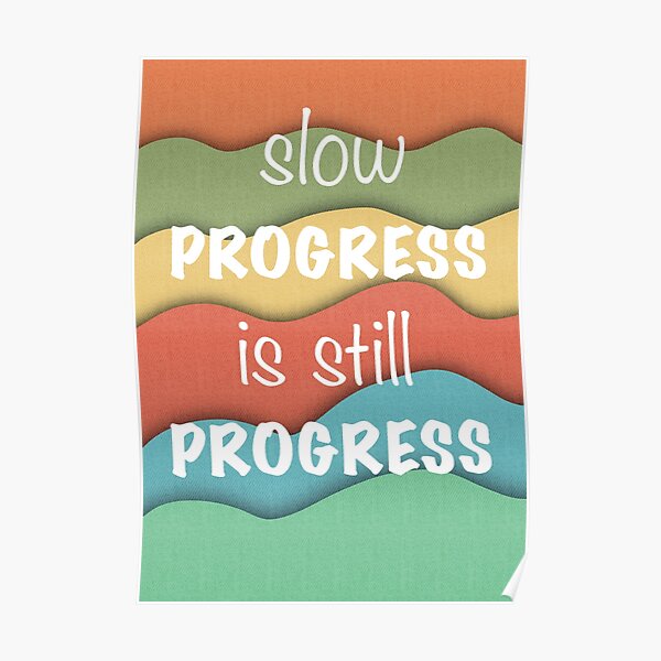 "Slow progress is still progress " Poster for Sale by Lazysloth32 ...