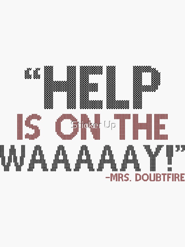 "Help is on the waaaaay! -Mrs. Doubtfire " Sticker for Sale by ...