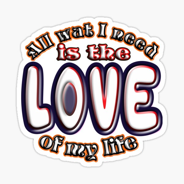 "All that I need is the love of my life" Sticker for Sale by Behajdin ...