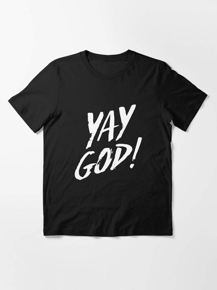 "Yay God! " Essential T-Shirt for Sale by BMW22 | Redbubble