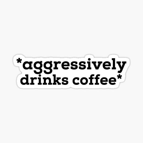 "Aggressively Drinks Coffee" Sticker for Sale by sourav1993 | Redbubble