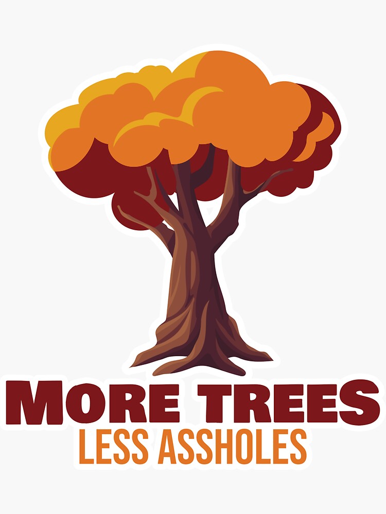 "More Trees Less Assholes" Sticker for Sale by BlueBlackSky | Redbubble