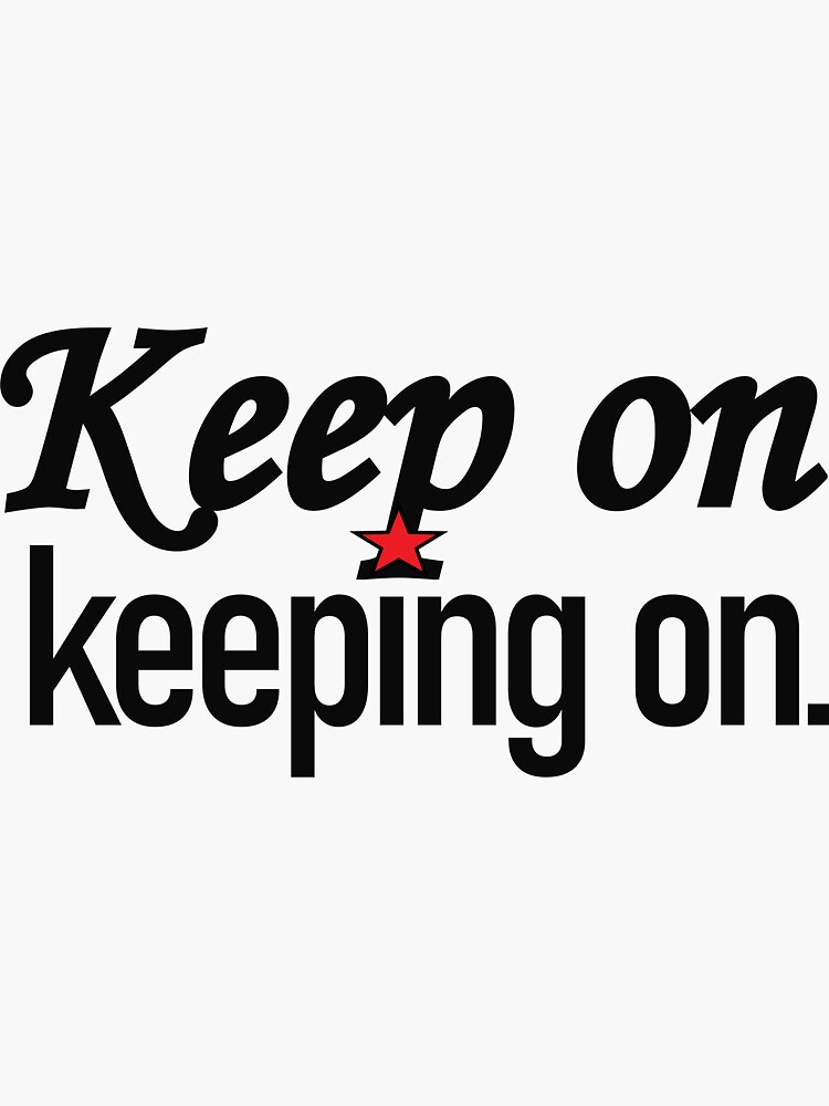 "Keep on keeping on." Sticker for Sale by Toomuchfunstuff | Redbubble