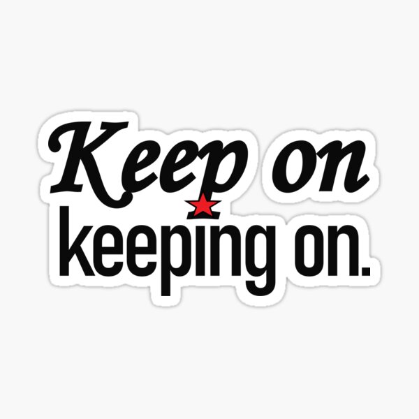 "Keep on keeping on." Sticker for Sale by Toomuchfunstuff | Redbubble