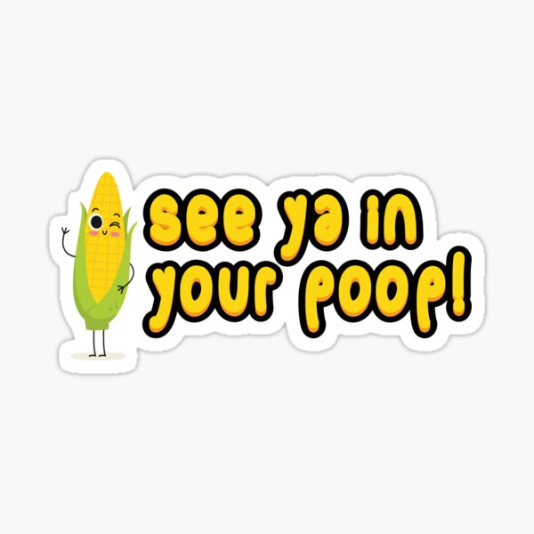 "See Ya In Your Poop Corn Poop" Sticker by mooon85 | Redbubble