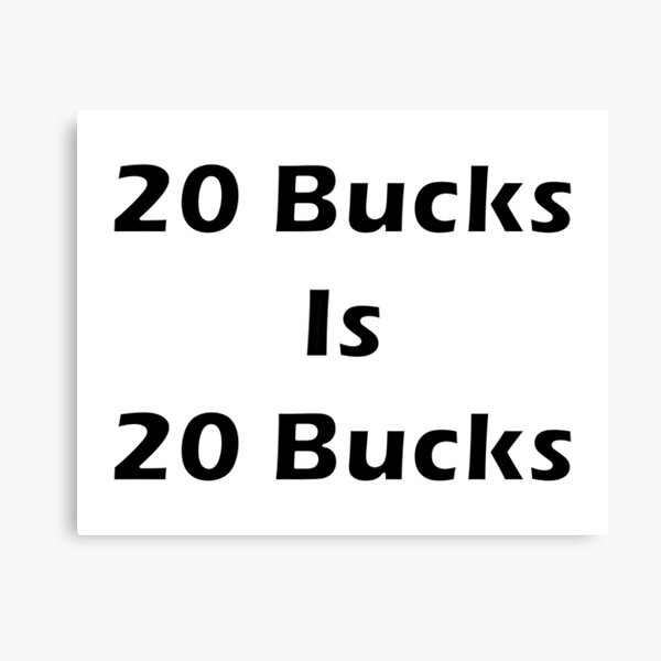 "20 Bucks Is 20 Bucks" Canvas Print for Sale by Punkinnonstop | Redbubble