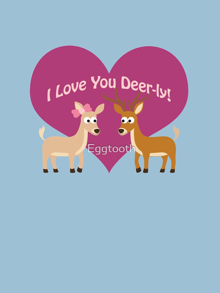 "I love you Deer-ly!" T-shirt for Sale by Eggtooth | Redbubble | pun t ...