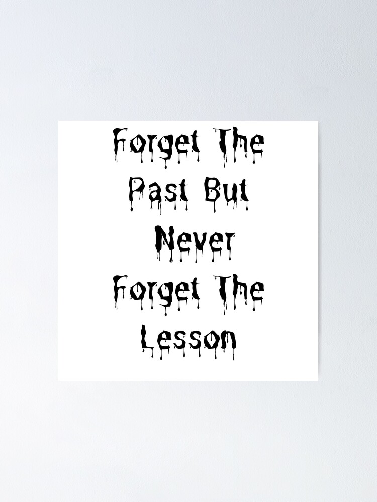 "Forget The Past But Never Forget The Lesson, forget the past remember ...