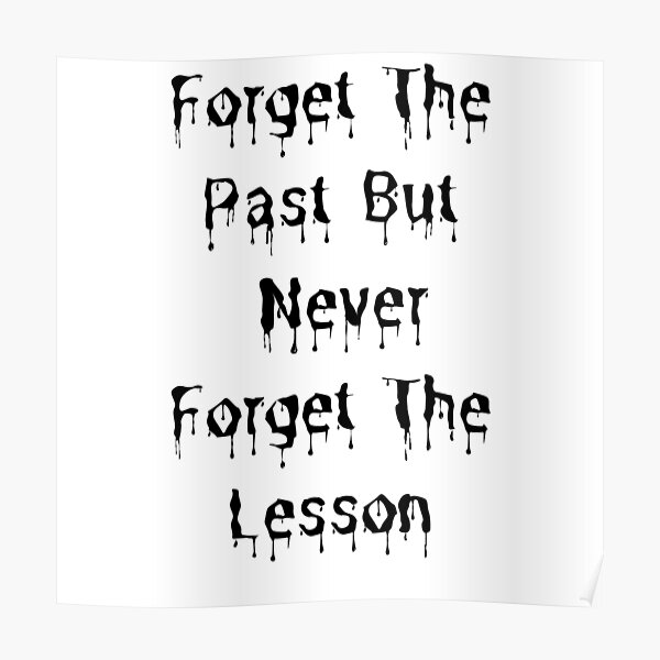 "Forget The Past But Never Forget The Lesson, forget the past remember ...