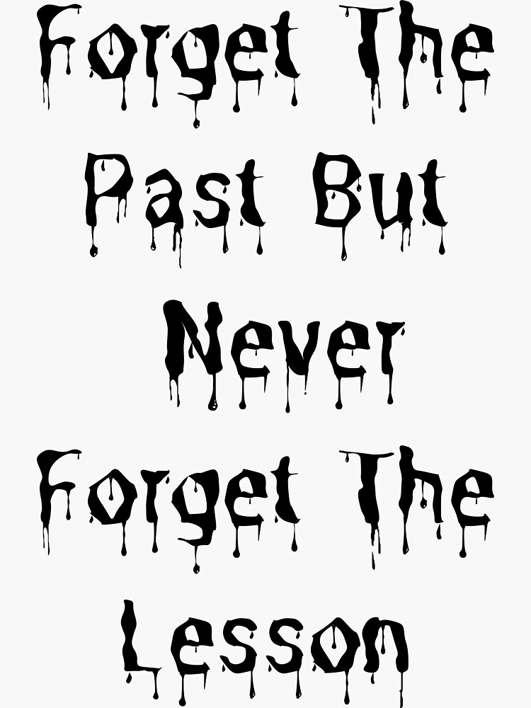 "Forget The Past But Never Forget The Lesson, forget the past remember ...
