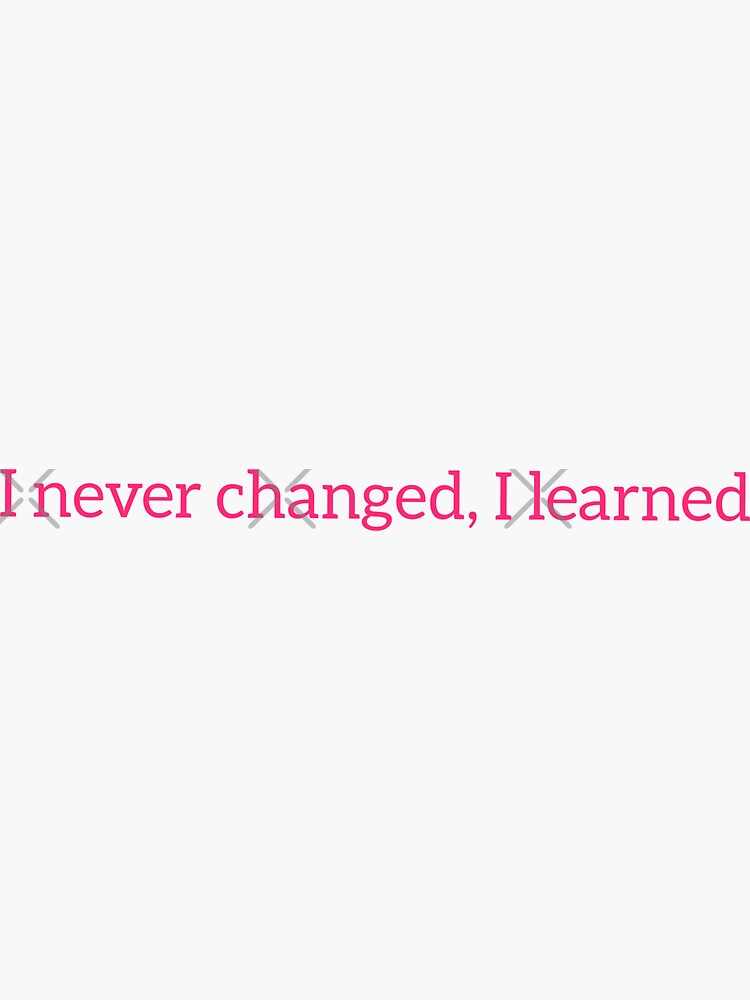 "I never changed i learned" Sticker for Sale by Vavaillus | Redbubble