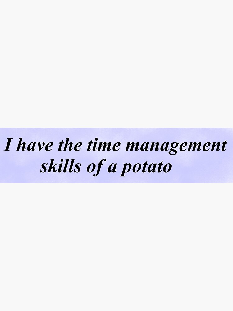"I have the time management skills of a potato sticker" Sticker for ...