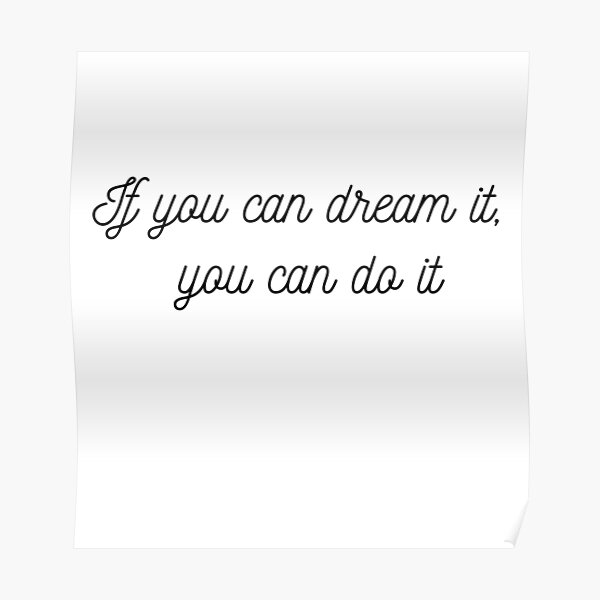 "if you can dream it you can do it" Poster for Sale by Sher-ri | Redbubble