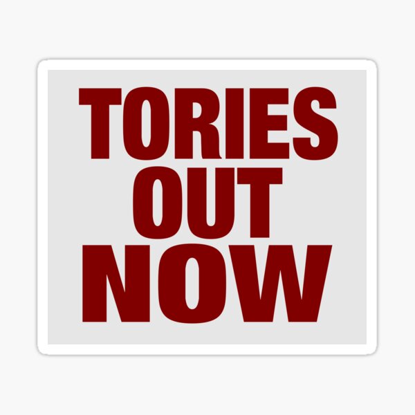 "TORIES OUT NOW" Sticker for Sale by Paparaw | Redbubble