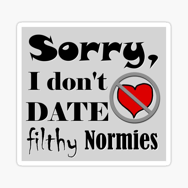 "Sorry I don't date filthy normies - geek culture" Sticker for Sale by ...