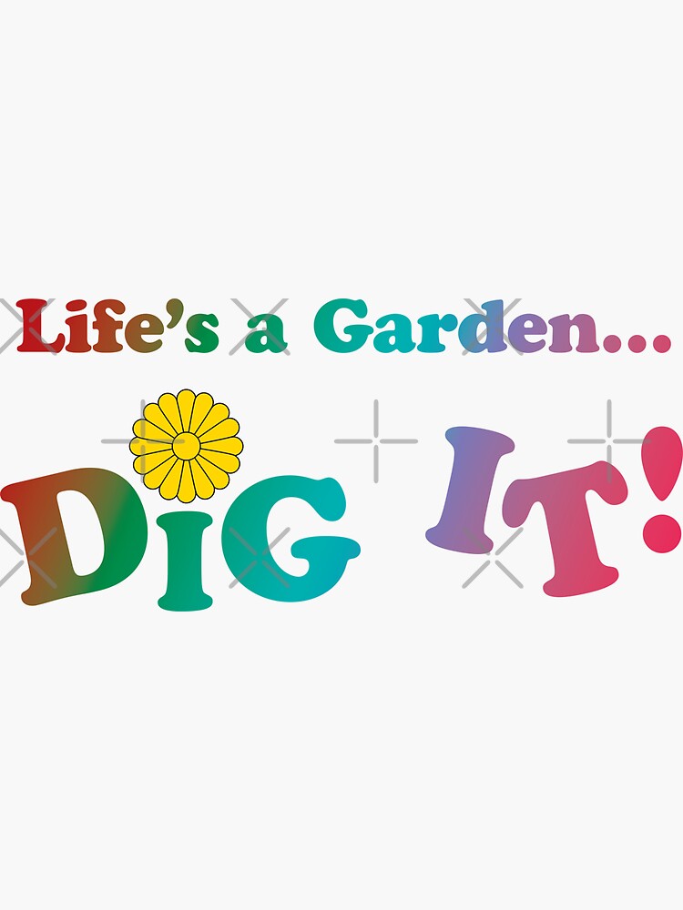 "Life's a Garden... Dig It!" Sticker for Sale by cooneytoons | Redbubble