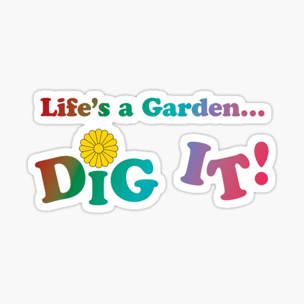 "Life's a Garden... Dig It!" Sticker for Sale by cooneytoons | Redbubble
