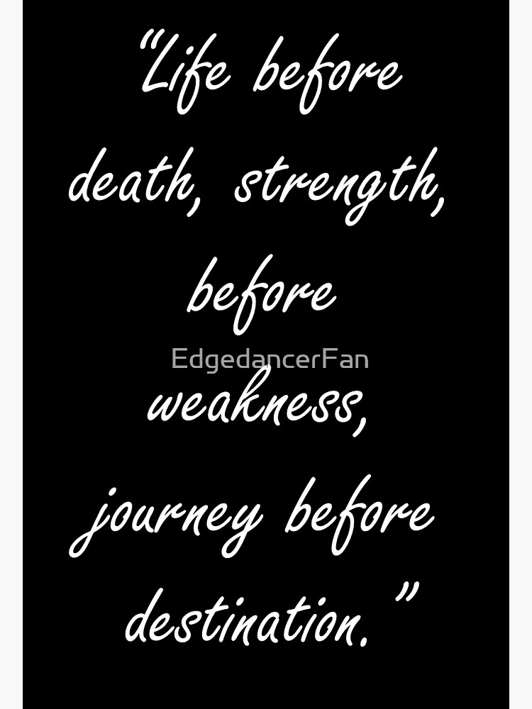 "Life before death, strength before weakness, journey before ...