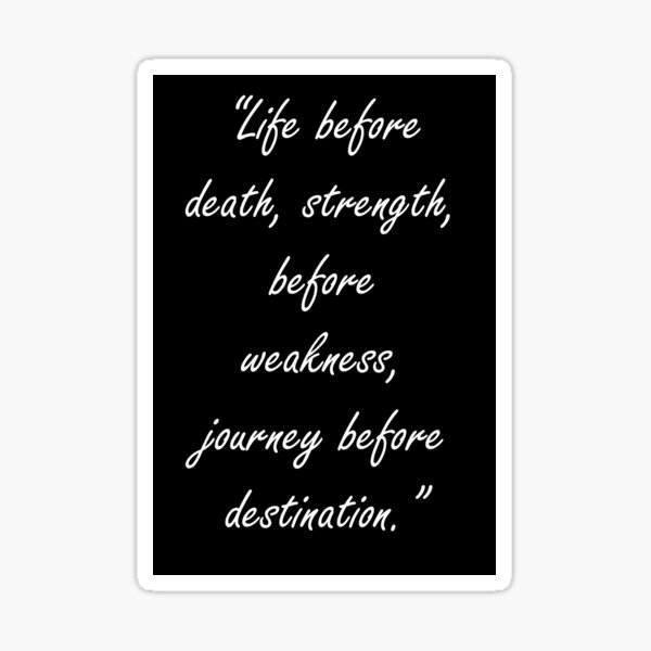 "Life before death, strength before weakness, journey before ...