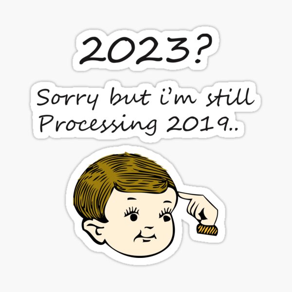"2023 Sorry But I'm Still Processing 2019 Funny Meme" Sticker for Sale ...