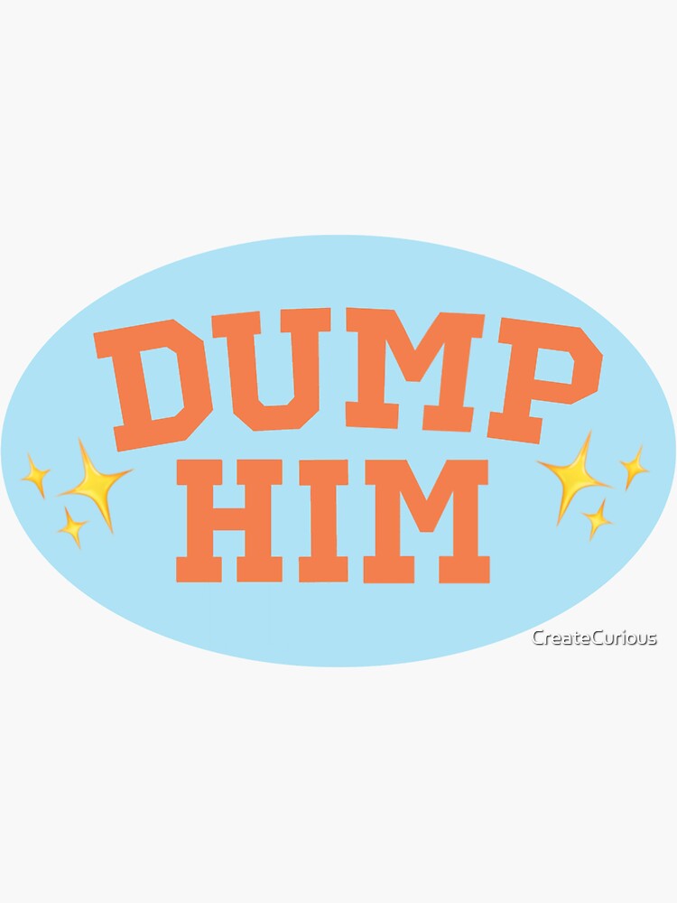 "DUMP HIM" Sticker for Sale by CreateCurious | Redbubble