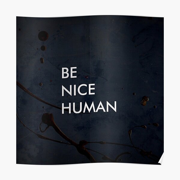"Be Nice Human - On Spooky Black Background - Corbin" Poster by ...