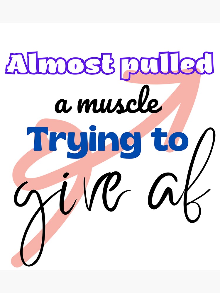 "Almost pulled a muscle trying to give af Design" Sticker for Sale by ...
