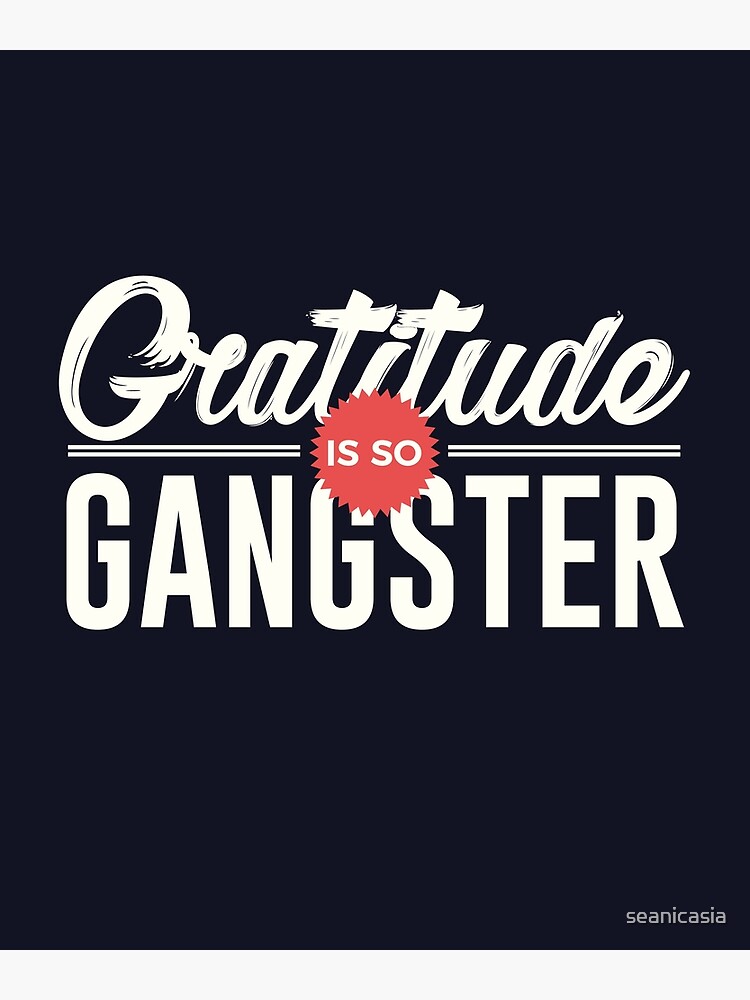 "Gratitude Is So Gangster Thankful Design" Poster by seanicasia | Redbubble